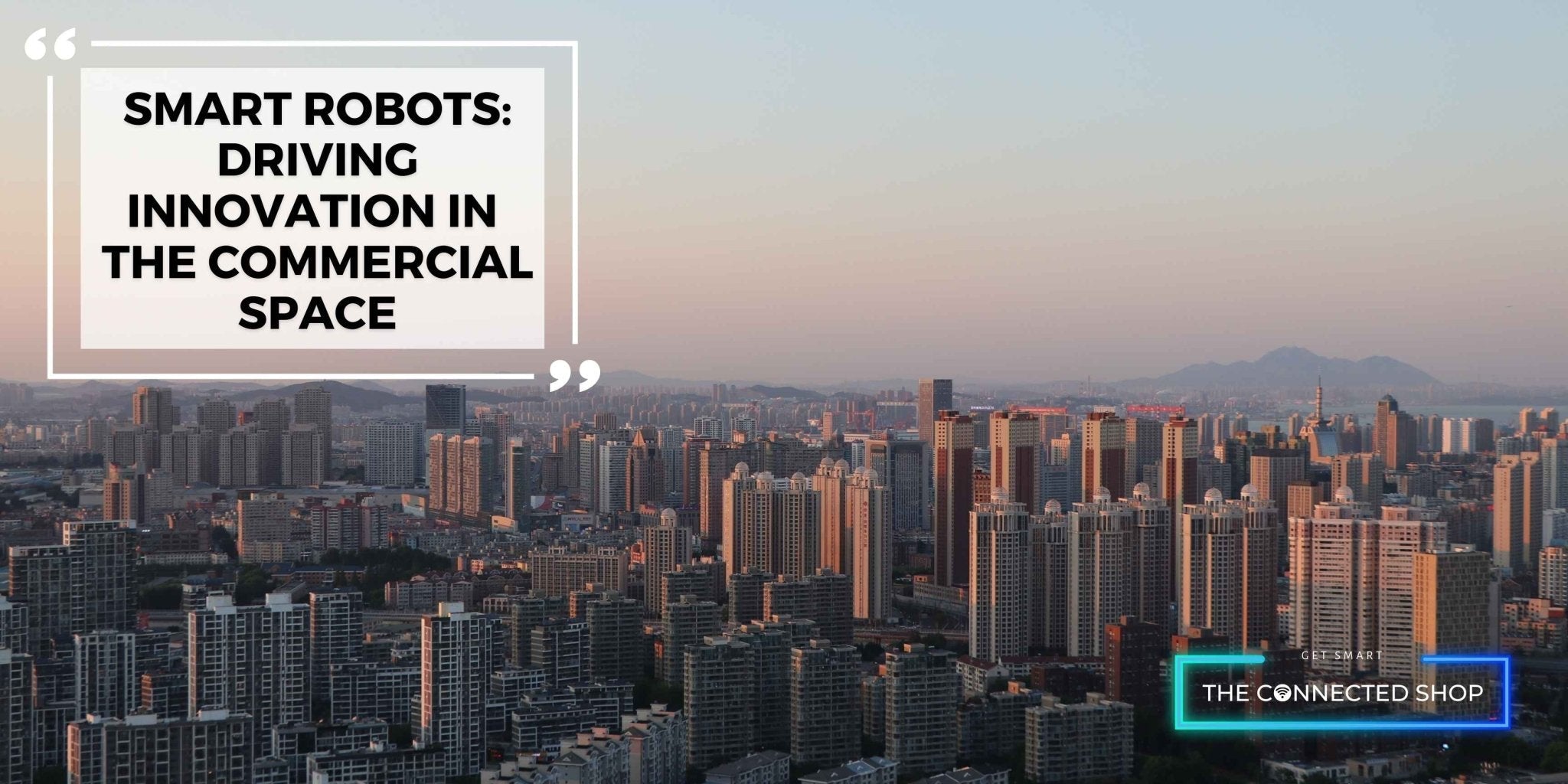 Strengthening Workflow using Smart Robots in Commercial Space: A Key t – The Connected Shop