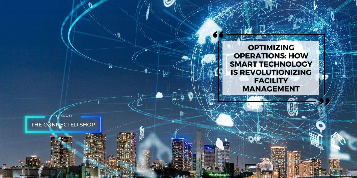 Optimizing Operations: How Smart Technology is Revolutionizing Facilit